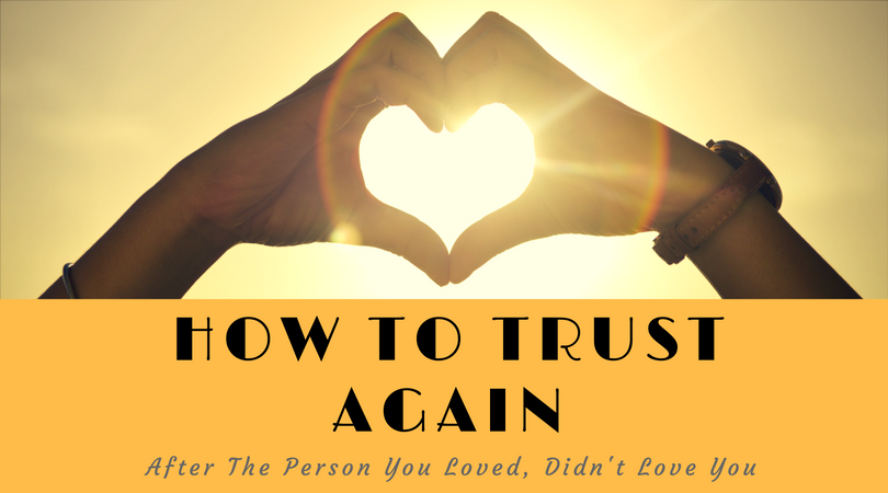 How To Trust Again After The Person You Loved Didn't Love You