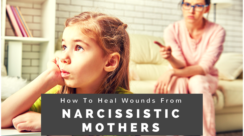 How To Heal The Wounds From Narcissistic Mothers