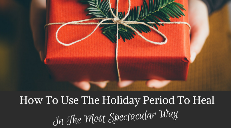 How To Use The Holiday Period To Heal In The Most Spectacular Way