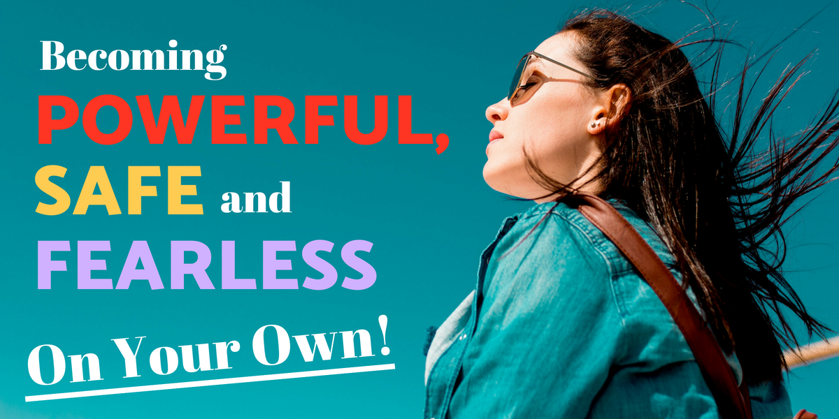 Becoming Powerful, Safe And Fearless On Your Own