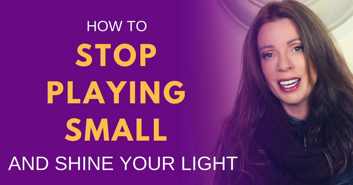 How To Stop Playing Small And Shine Your Light