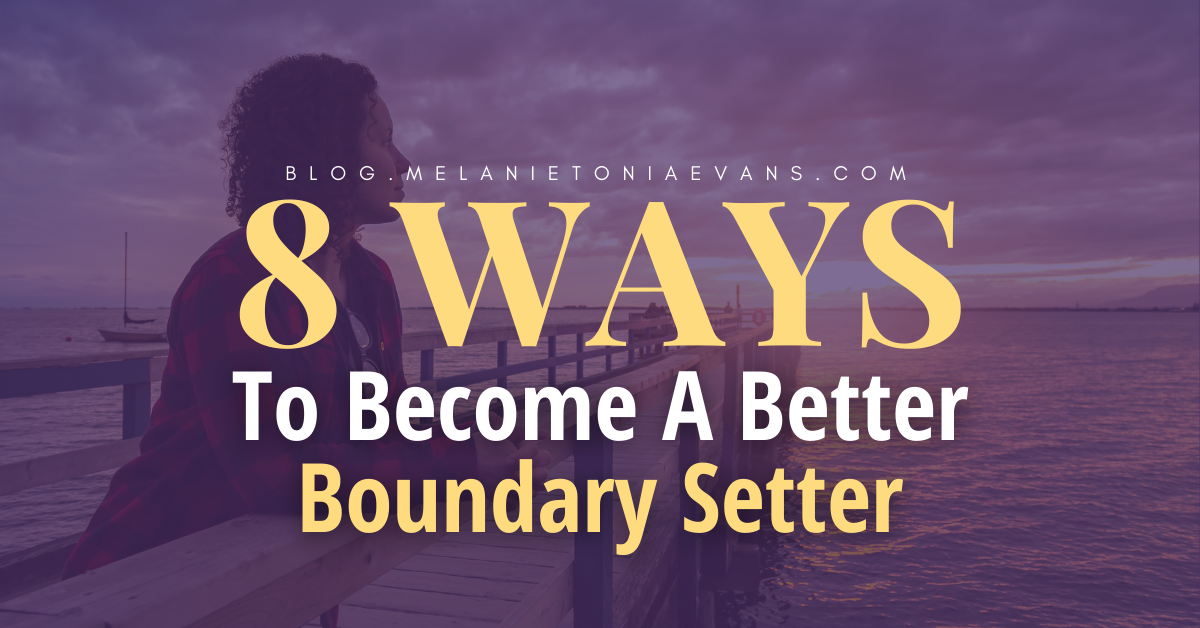 8 Ways To Become A Better Boundary Setter | Melanie Tonia Evans