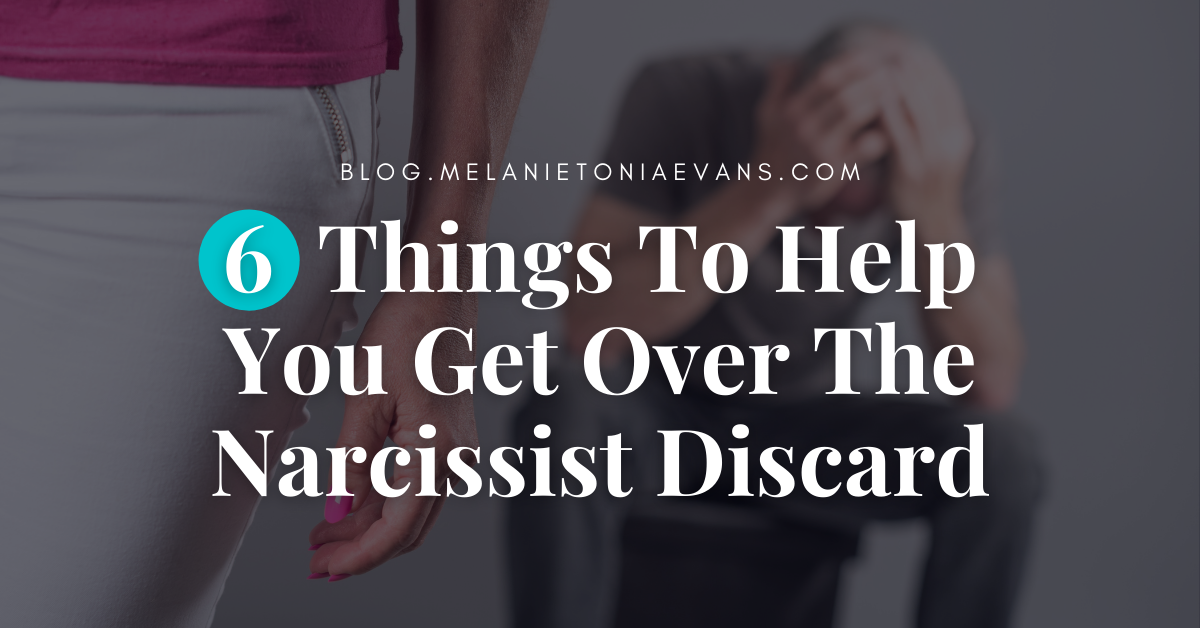 6 Things To Help You Get Over The Narcissist Discard | Melanie Tonia Evans