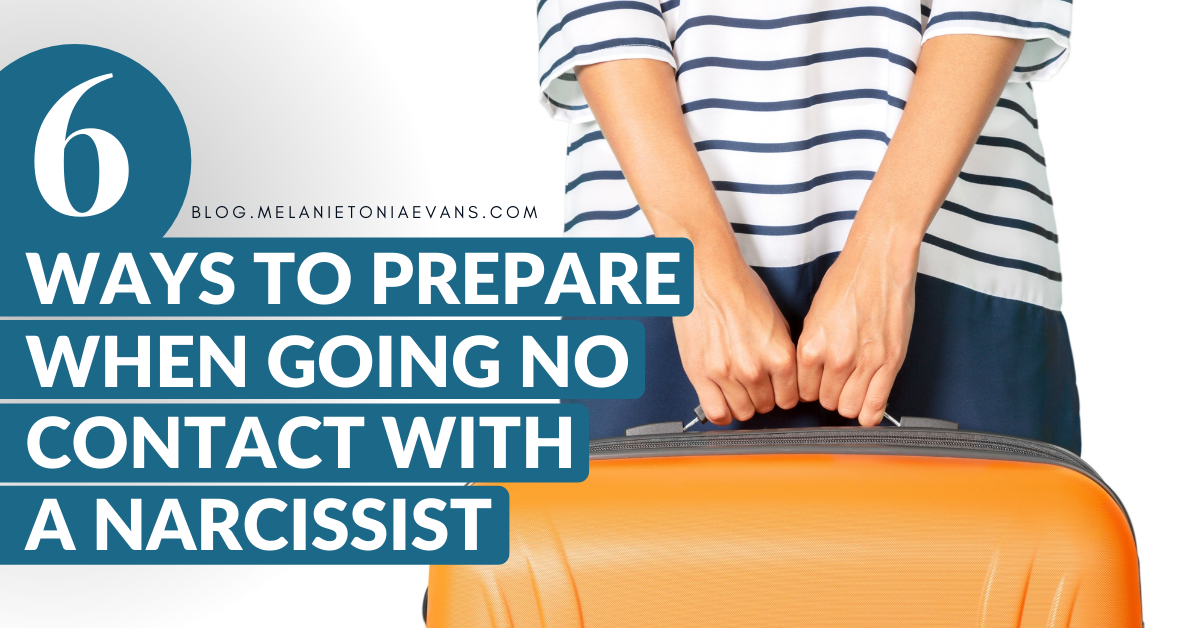 6 Ways To Prepare When Going No Contact With A Narcissist | Melanie Tonia Evans