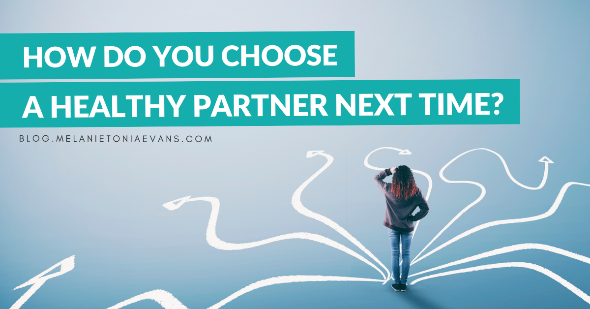 How Do You Choose A Healthy Partner Next Time? | Melanie Tonia Evans