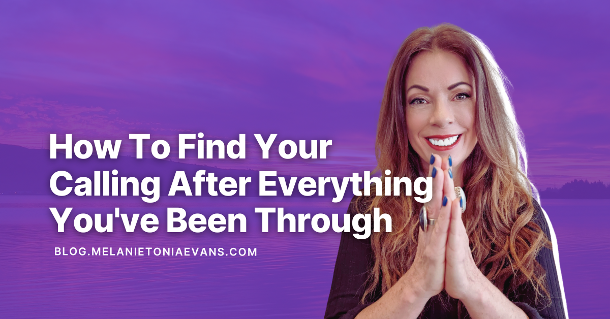 How To Find Your Calling After Everything You've Been Through | Melanie ...