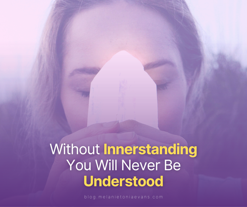 Without Innerstanding You Will Never Be Understood | Melanie Tonia Evans