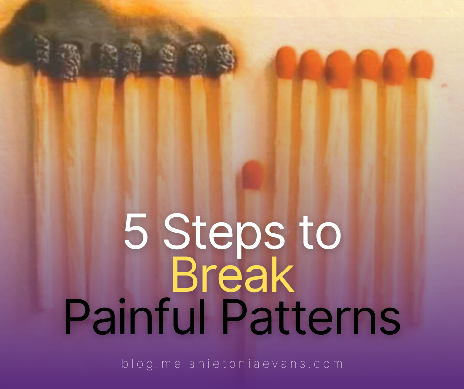 5 Steps To Break Painful Patterns | Melanie Tonia Evans