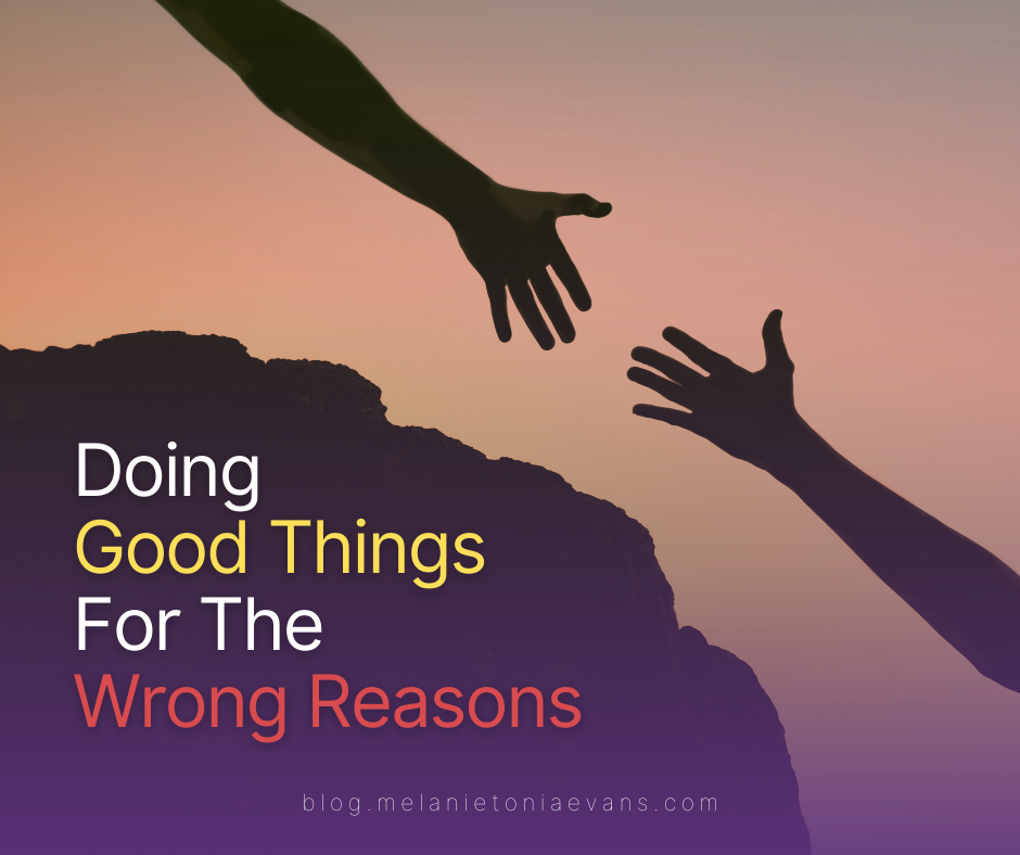 Doing Good Things For The Wrong Reasons | Melanie Tonia Evans