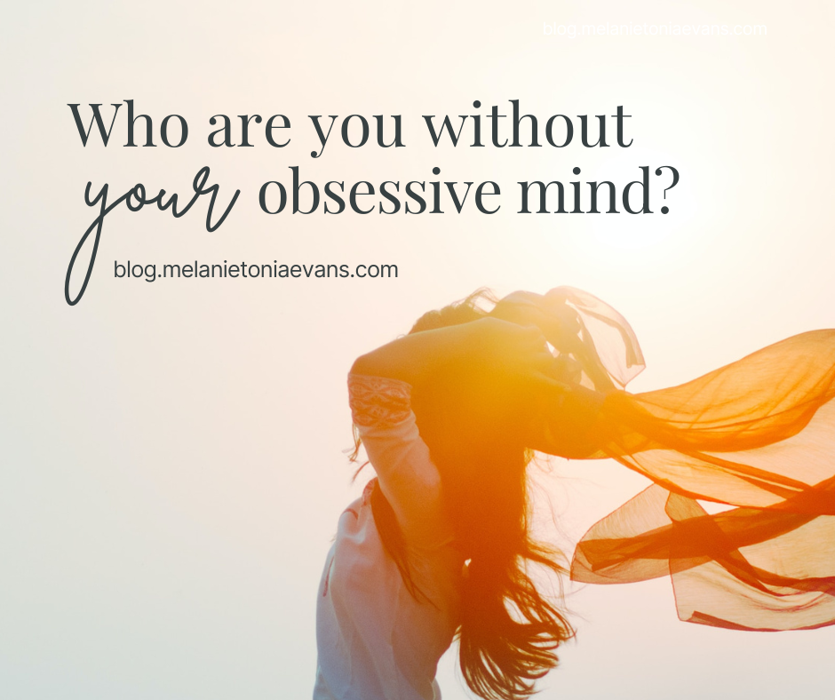 Who Are You Without Your Obsessive Mind? | Melanie Tonia Evans